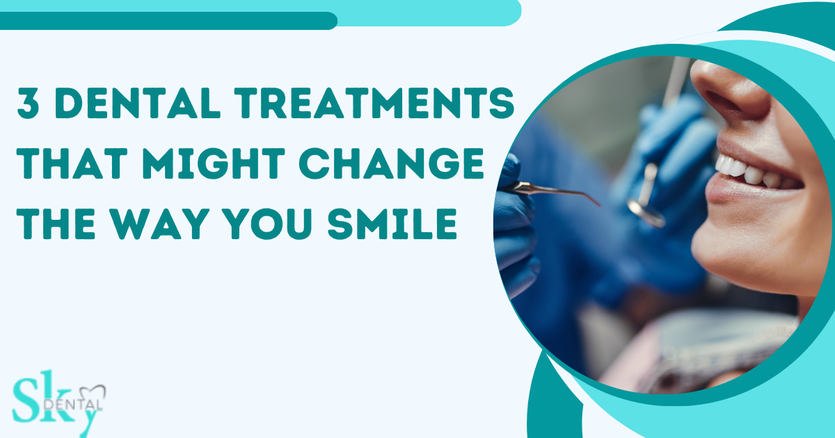 3 Dental Treatments That Might Change The Way You Smile - skydental